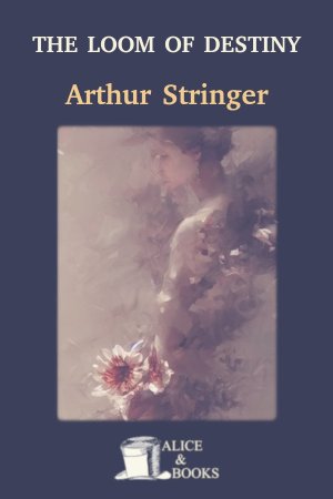 The Loom of Destiny by Arthur Stringer in PDF or ePUB - AliceAndBooks
